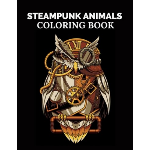 steampunk animals coloring book: Vintage and Futuristic mechanical ...