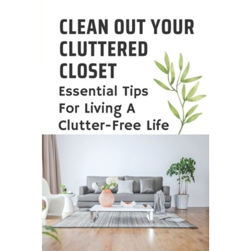 (영문도서) Clean Out Your Cluttered Closet: Essential Tips For Living A ...