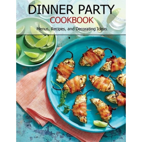 Dinner Party Cookbook: Menus Recipes and Decorating Ideas Paperback ...