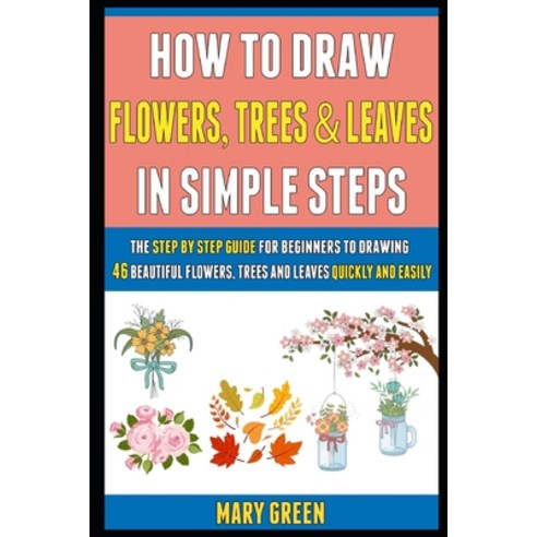 How To Draw Flowers Trees And Leaves In Simple Steps: The Step By Step ...
