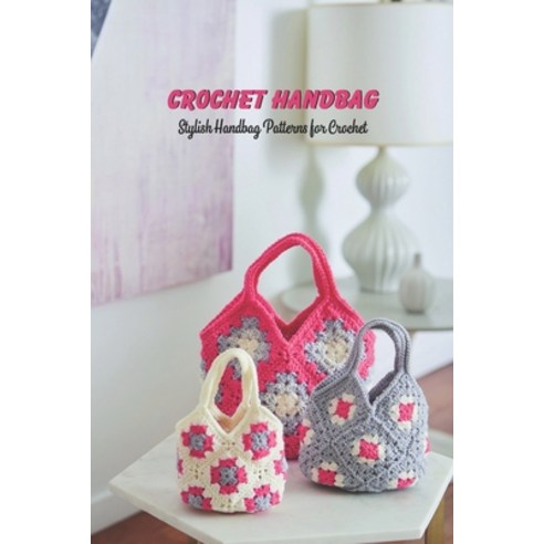Crochet Handbag: Stylish Handbag Patterns for Crochet: Bag Crochet for ...