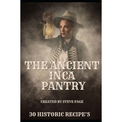 (영문도서) The Ancient Inca Pantry: 30 Historic Recipe''s Paperback ...