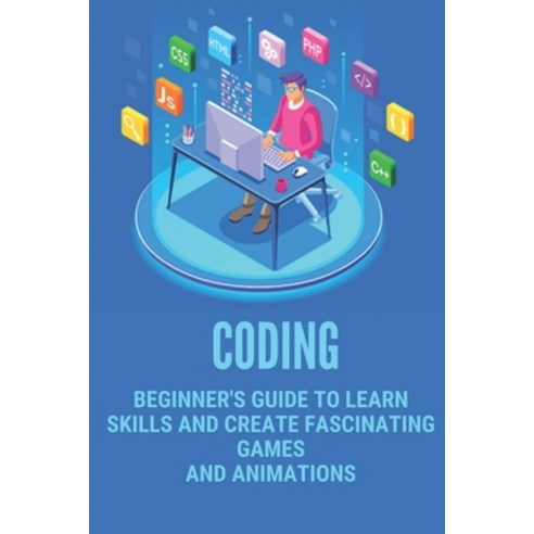 (영문도서) Coding: Beginner''s Guide To Learn Skills And Create Fascinating ...