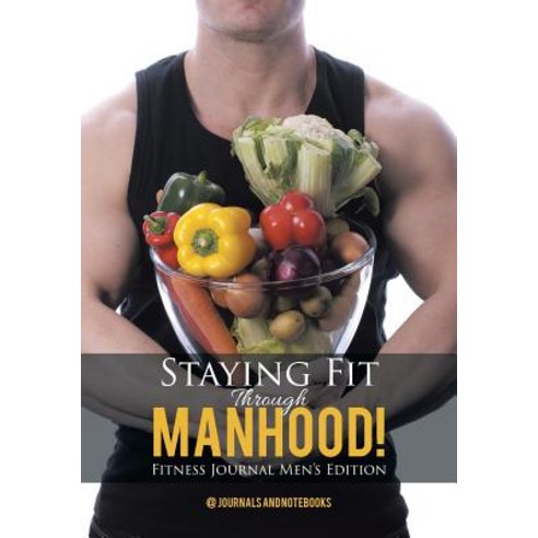 Staying Fit Through Manhood! Fitness Journal Men''s Edition Paperback ...