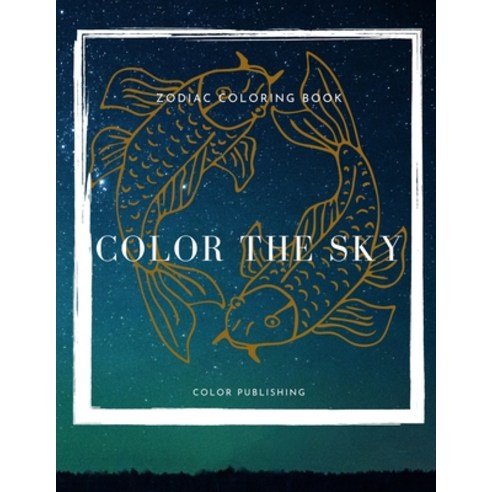 Color The Sky: Zodiac Coloring Book Paperback, Independently Published, English