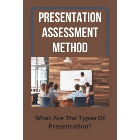 Presentation Assessment Method: What Are The Types Of Presentation ...