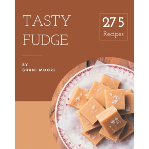 275 Tasty Fudge Recipes: A Fudge Cookbook for Your Gathering Paperback ...