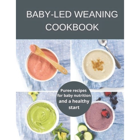 Baby-Led Weaning Cookbook: Puree recipes for baby nutrition and a ...