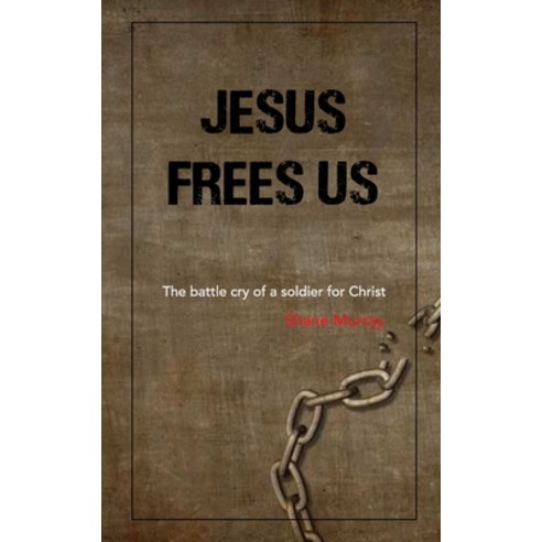 Jesus Frees Us: The battle cry of a soldier for Christ Paperback ...