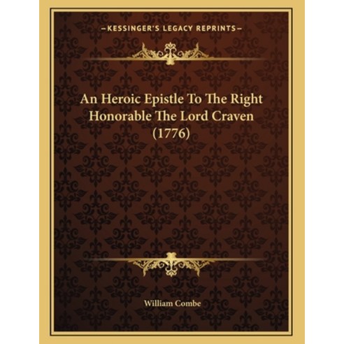 An Heroic Epistle to the Right Honorable the Lord Craven (1776 ...