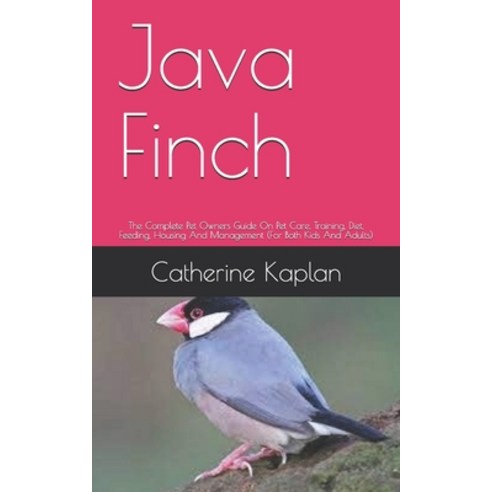 Java Finch: The Complete Pet Owners Guide On Pet Care Training Diet ...