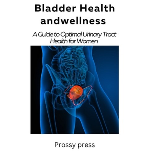 (영문도서) Bladder Health and Wellness: A Guide for optimal urinary tract ...