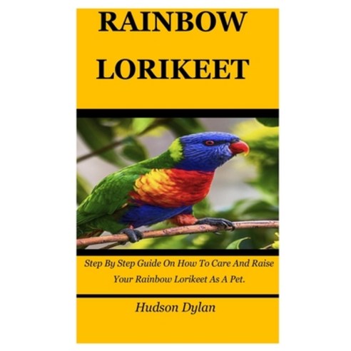 Rainbow Lorikeet: Step By Step Guide On How To Care And Raise Your ...