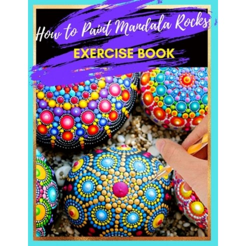 How to Paint Mandala Rocks Exercise Book: The Art of Stone Painting ...