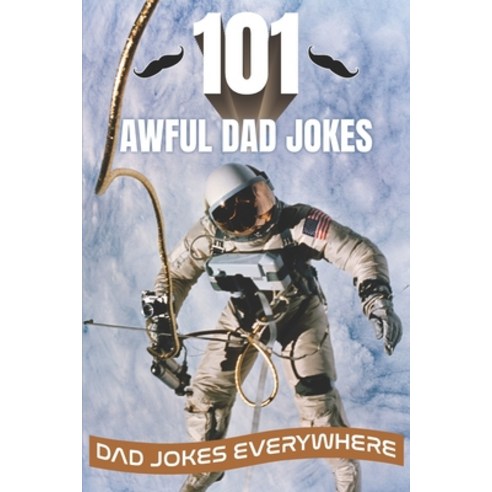 101 Awful Dad Jokes: Dad Jokes Everywhere Paperback, Independently ...