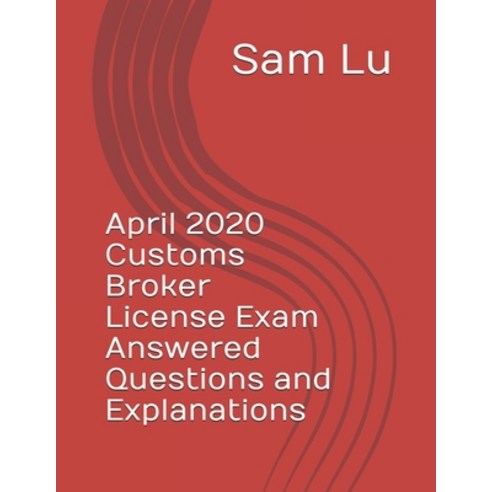April 2020 Customs Broker License Exam Answered Questions and ...
