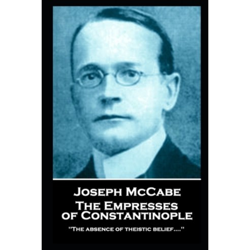 Joseph McCabe - The Empresses of Constantinople: "''The absence of ...