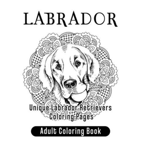 Labrador Adult Coloring Book: Unique Labrador Retrievers Coloring Pages ...