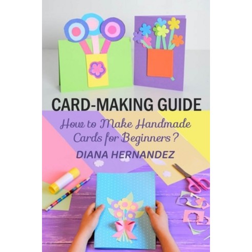 Card-Making Guide: How to Make Handmade Cards for Beginners? Paperback ...