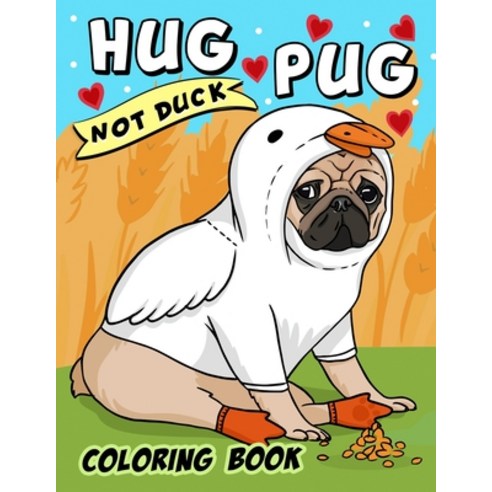 Hug Pug Not Duck coloring book: Dog Coloring book for Adults and Kids ...