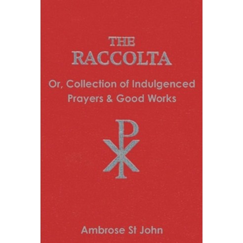 The Raccolta: Or Collection of Indulgenced Prayers & Good Works Paperback, Must