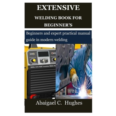 (영문도서) Extensive Welding Book for Beginner''s: Beginners and expert ...