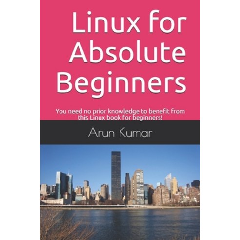 Linux for Absolute Beginners: You need no prior knowledge to benefit from this