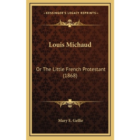 Louis Michaud: Or The Little French Protestant (1868) Hardcover ...