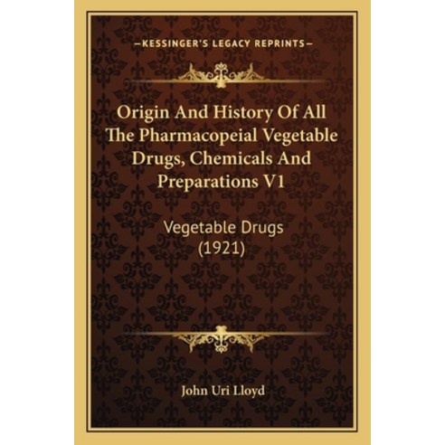 Origin And History Of All The Pharmacopeial Vegetable Drugs Chemicals ...