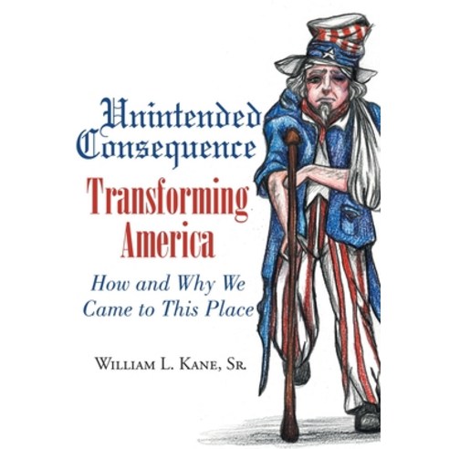 Unintended Consequence: Transforming America- How and Why We Came to This Place