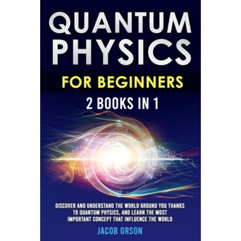 Quantum Physics for Beginners: 2 Books in 1: Discover and Understand ...