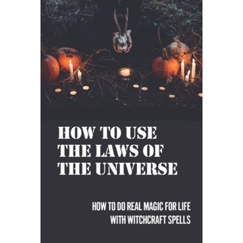 (영문도서) How To Use The Laws Of The Universe: How To Do Real Magic For ...