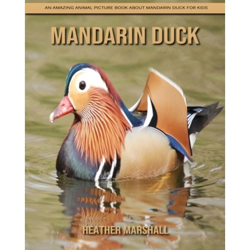 Mandarin Duck: An Amazing Animal Picture Book about Mandarin Duck for ...