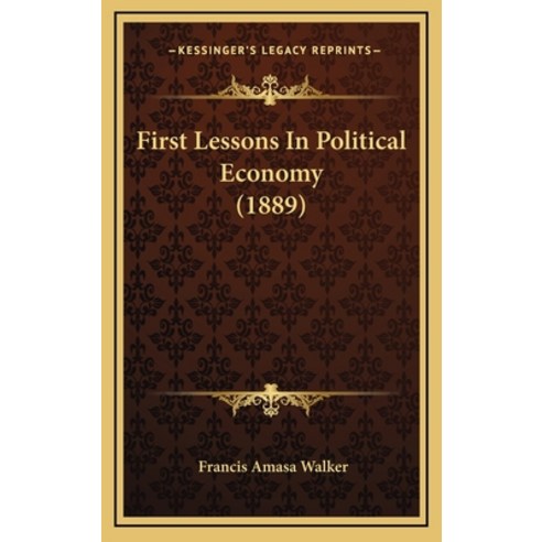 First Lessons In Political Economy (1889) Hardcover, Kessinger ...