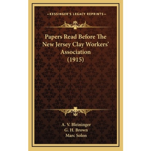 Papers Read Before The New Jersey Clay Workers'' Association (1915 ...