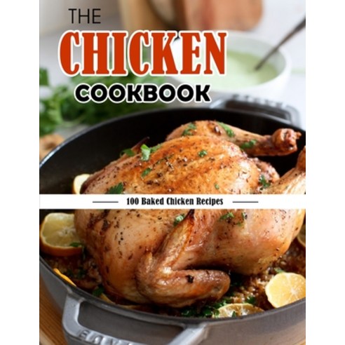 (영문도서) The Chicken Cookbook: 100 Baked Chicken Recipes Paperback ...