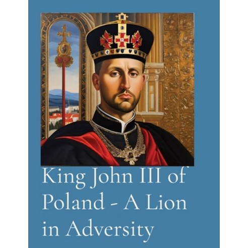 (영문도서) King John III of Poland - A Lion in Adversity Paperback, Anthony ...