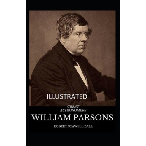 Great Astronomers: William Parsons Illustrated Paperback, Independently ...