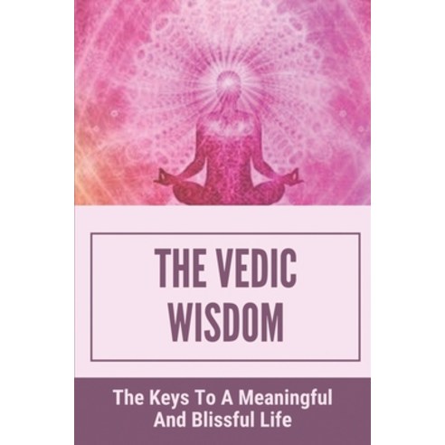 (영문도서) The Vedic Wisdom: The Keys To A Meaningful And Blissful Life ...