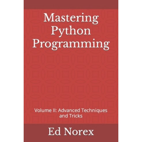 (영문도서) Mastering Python Programming: Volume II: Advanced Techniques and Tricks