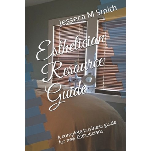 Esthetician Resource Guide: A complete business guide for new ...