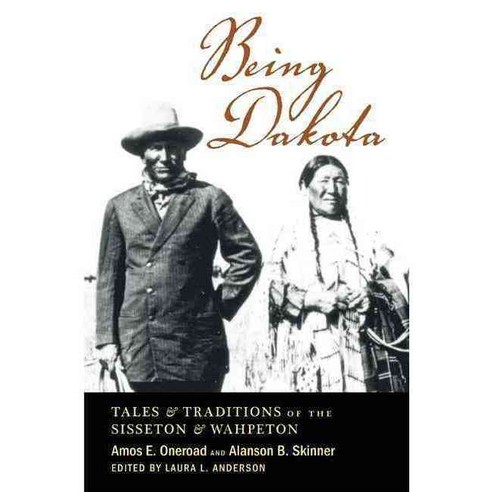 Being Dakota: Tales And Traditions Of The Sisseton And Wahpeton ...