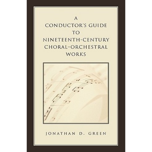 A Conductor''s Guide to Nineteenth-Century Choral-Orchestral Works ...