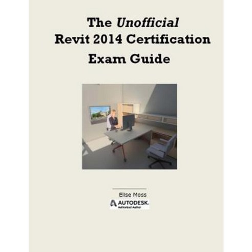 The Unofficial Revit 2014 Certification Guide Paperback, Createspace ...