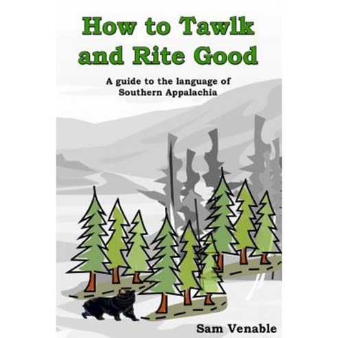 How to Tawlk and Rite Good: An Guide to the Language of Southern ...