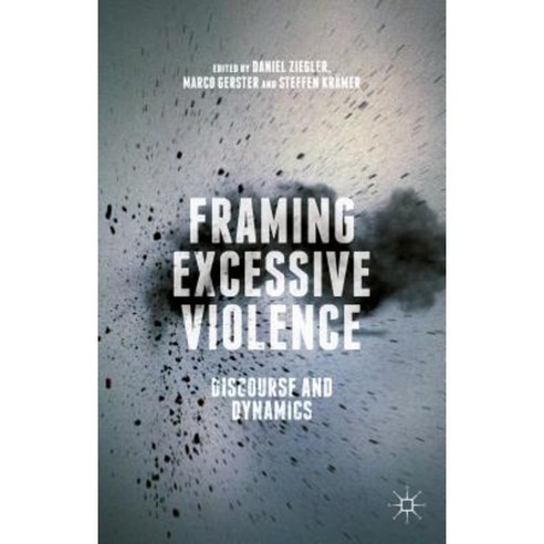 Framing Excessive Violence: Discourse and Dynamics Hardcover, Palgrave ...