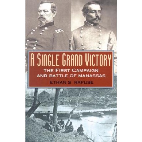 A Single Grand Victory: The First Campaign and Battle of Manassas ...