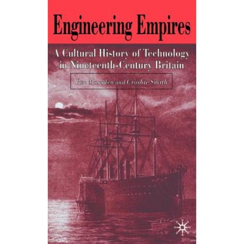 Engineering Empires: A Cultural History of Technology in Nineteenth ...