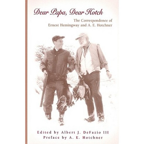 Dear Papa Dear Hotch: The Correspondence of Ernest Hemingway and A. E ...