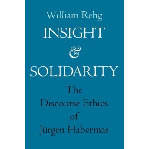 Insight and Solidarity: The Discourse Ethics of Jurgen Habermas ...